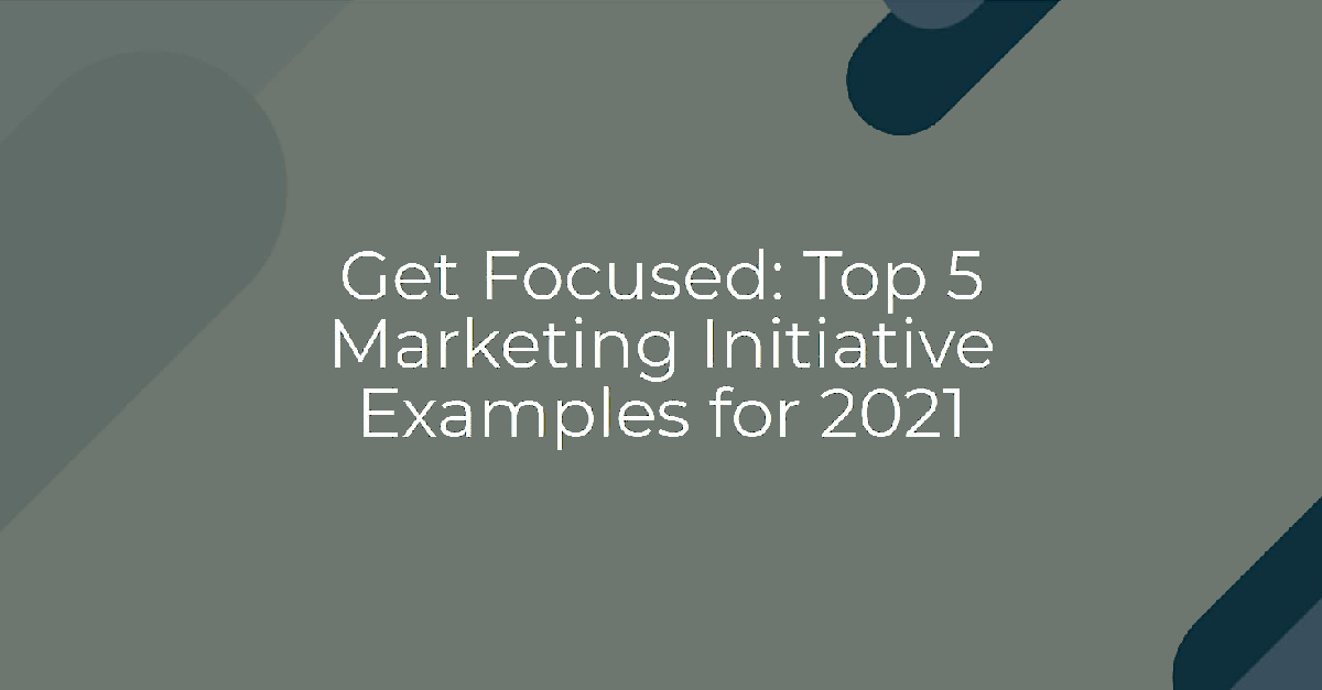 Get Focused: Top 5 Marketing Initiative Examples for 2024